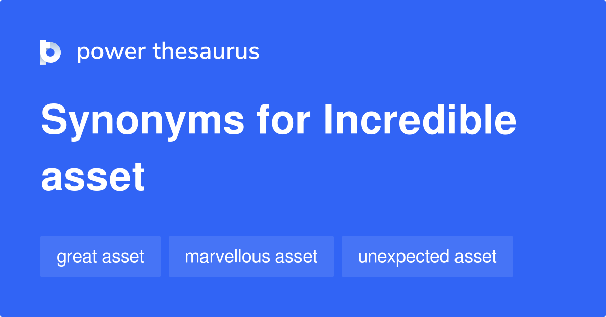 INCREDIBLE ASSET Synonyms: 32 Similar Phrases