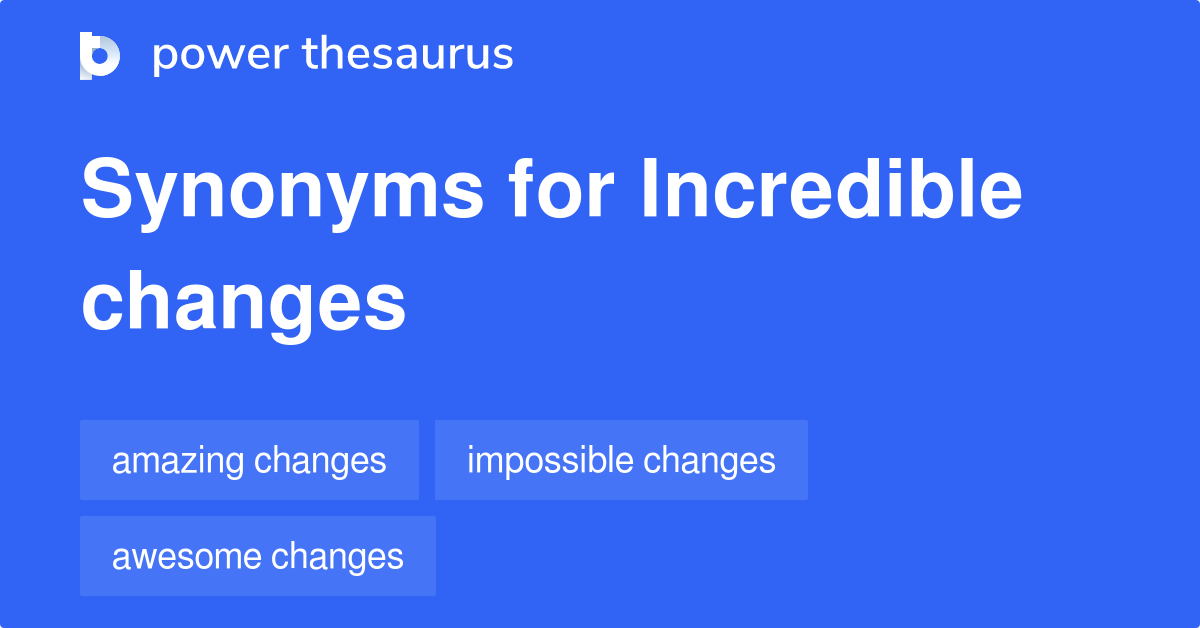Incredible Changes synonyms - 6 Words and Phrases for Incredible Changes