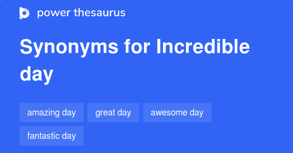 INCREDIBLE DAY Synonyms: 39 Similar Phrases