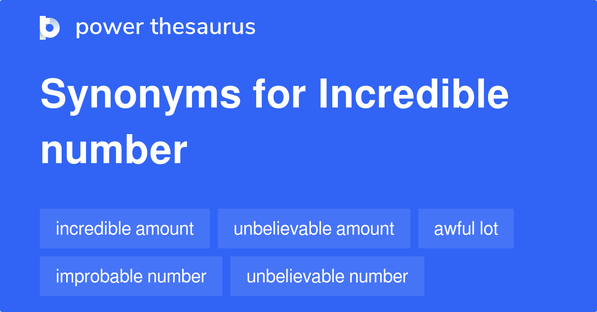 INCREDIBLE NUMBER Synonyms: 147 Similar Phrases