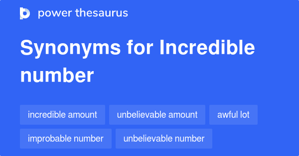 INCREDIBLE NUMBER Synonyms: 147 Similar Phrases