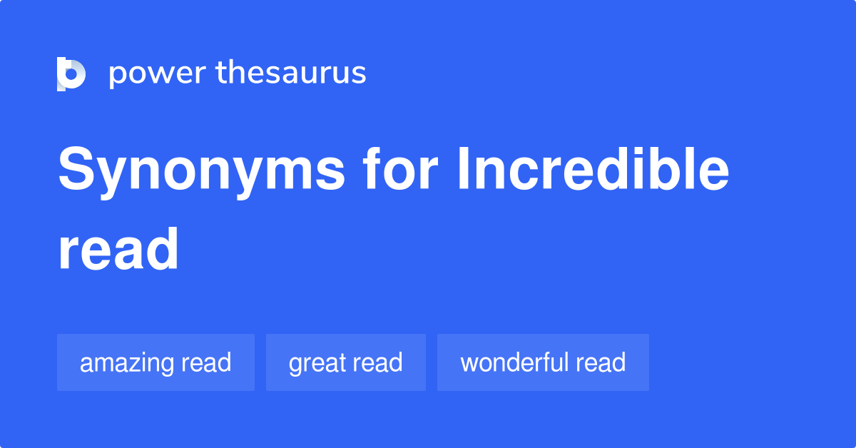 INCREDIBLE READ Synonyms: 21 Similar Phrases