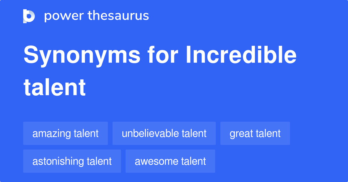 INCREDIBLE TALENT Synonyms: 119 Similar Words & Phrases