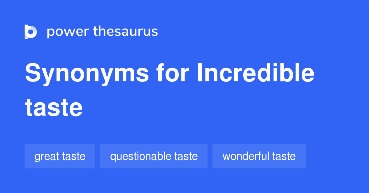 INCREDIBLE TASTE Synonyms: 38 Similar Phrases