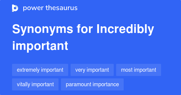 INCREDIBLY IMPORTANT Synonyms: 99 Similar Phrases