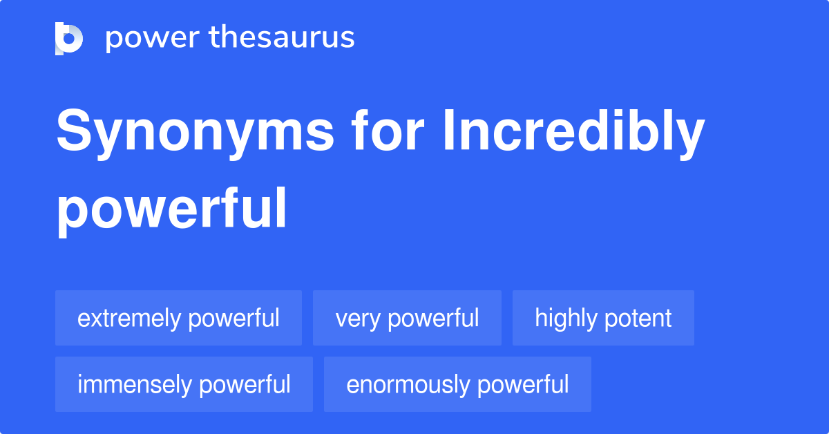 INCREDIBLY POWERFUL Synonyms: 153 Similar Words & Phrases