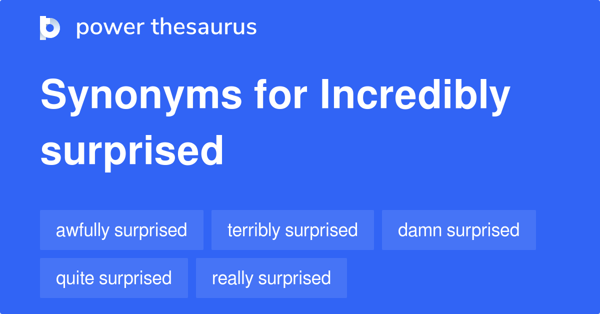 INCREDIBLY SURPRISED Synonyms: 47 Similar Phrases