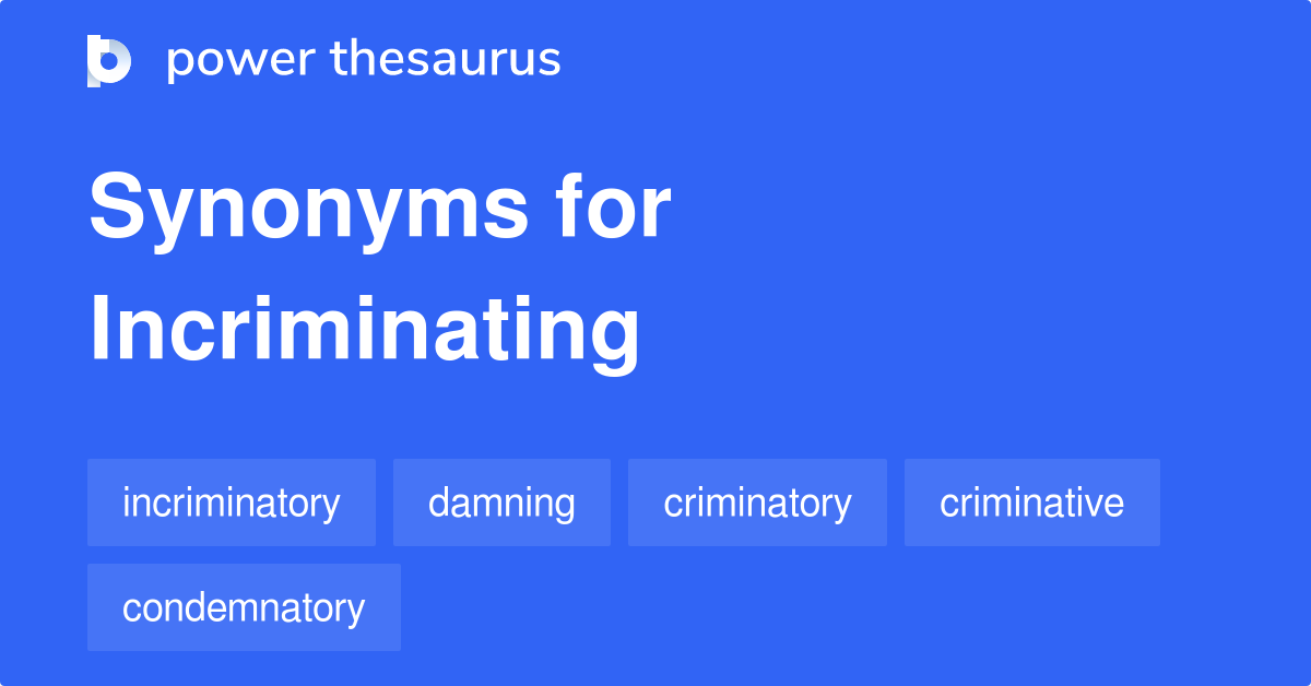 INCRIMINATING Synonyms: 280 Similar Words & Phrases