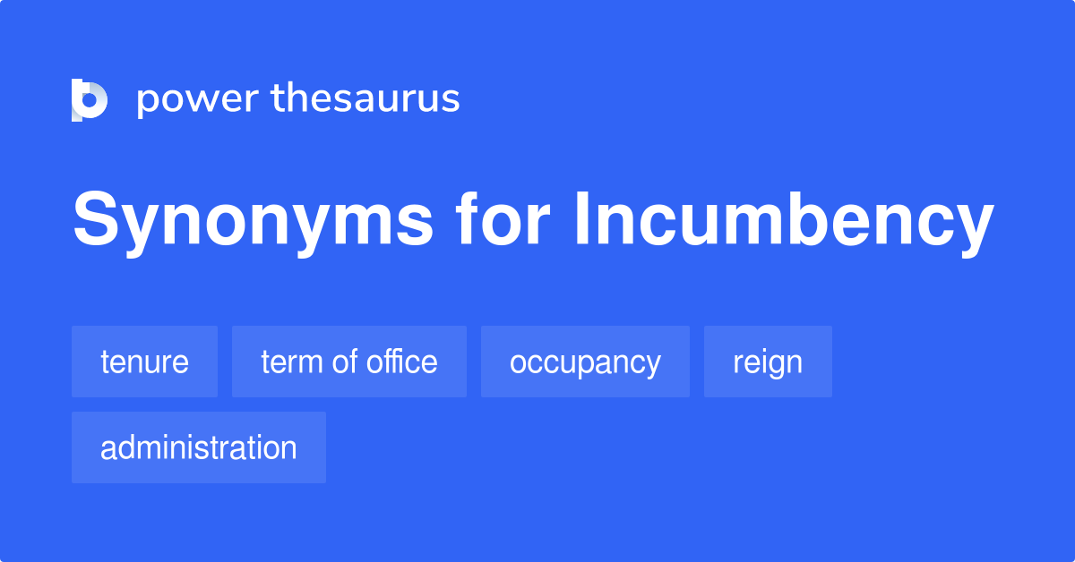 Incumbency synonyms - 293 Words and Phrases for Incumbency