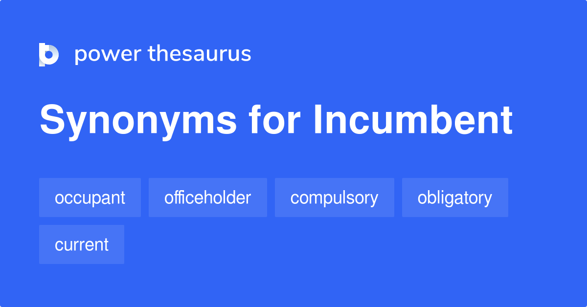 INCUMBENT Synonyms: 632 Similar Words & Phrases