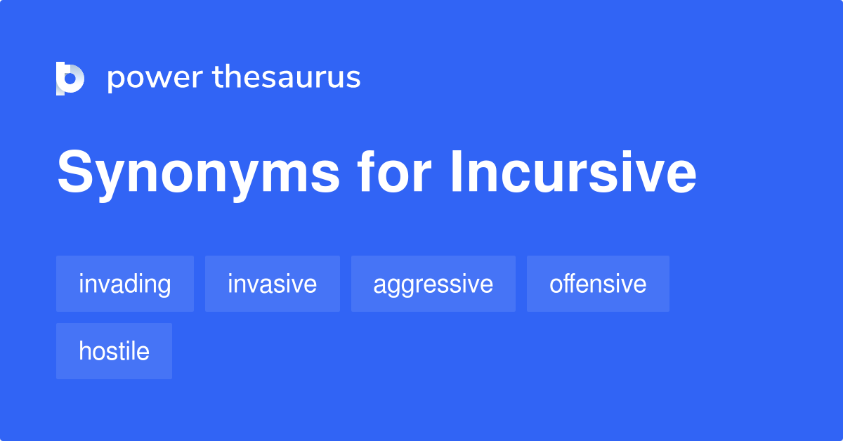 Incursive synonyms - 43 Words and Phrases for Incursive