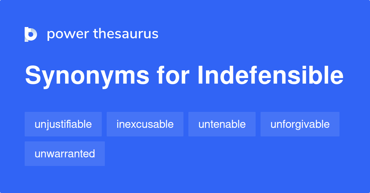 INDEFENSIBLE Synonyms: 645 Similar Words & Phrases