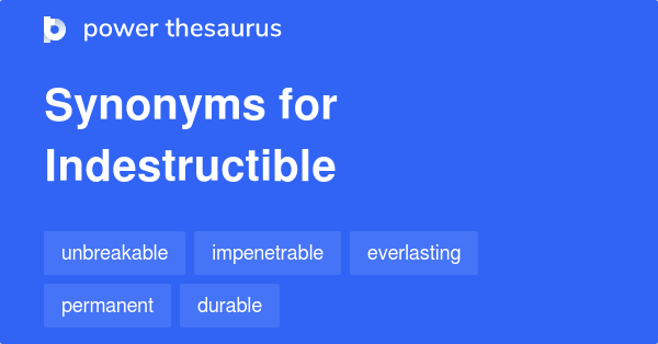 INDESTRUCTIBLE Synonyms: 757 Similar Words & Phrases