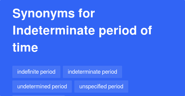 INDETERMINATE PERIOD OF TIME Synonyms: 90 Similar Words & Phrases