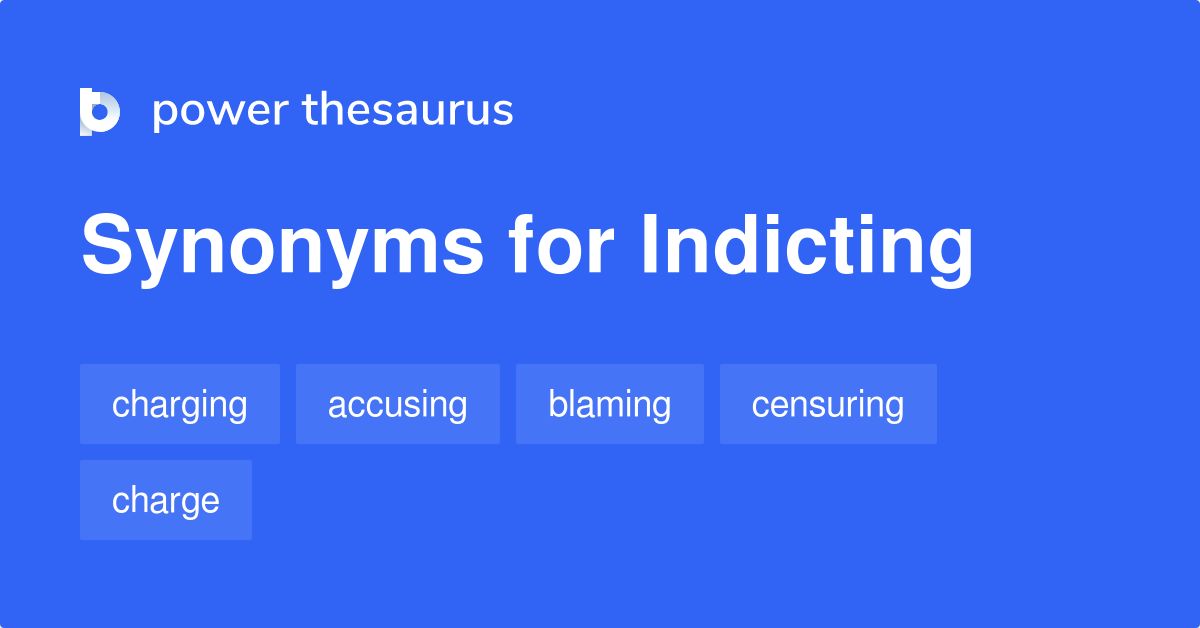 INDICTING Synonyms: 222 Similar Words & Phrases