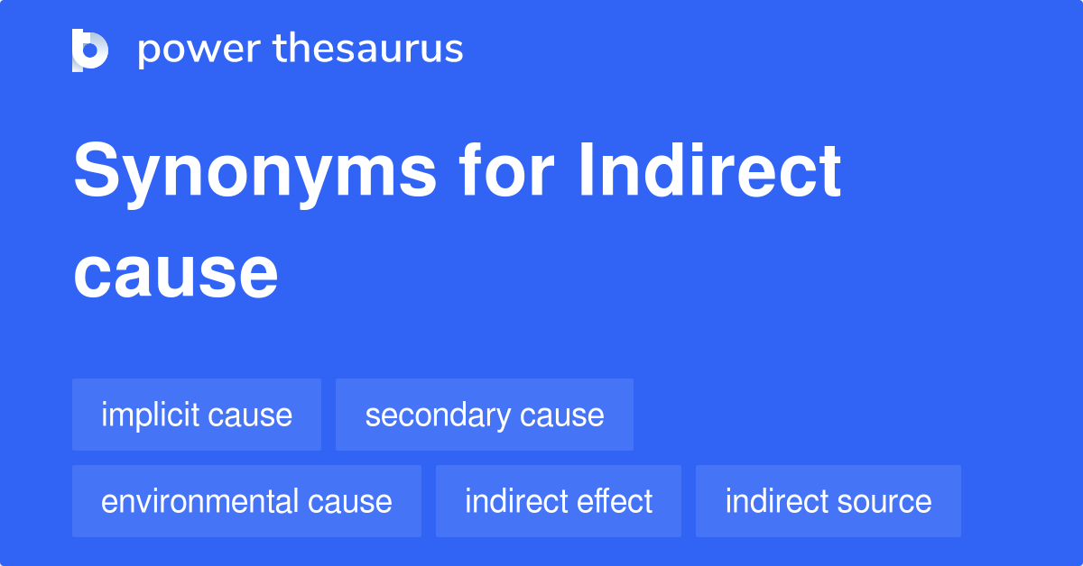 INDIRECT CAUSE Synonyms: 50 Similar Phrases