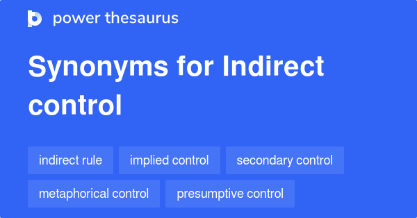 INDIRECT CONTROL Synonyms: 30 Similar Phrases