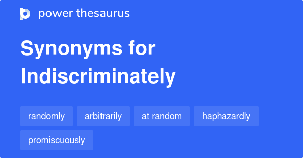 INDISCRIMINATELY Synonyms: 548 Similar Words & Phrases