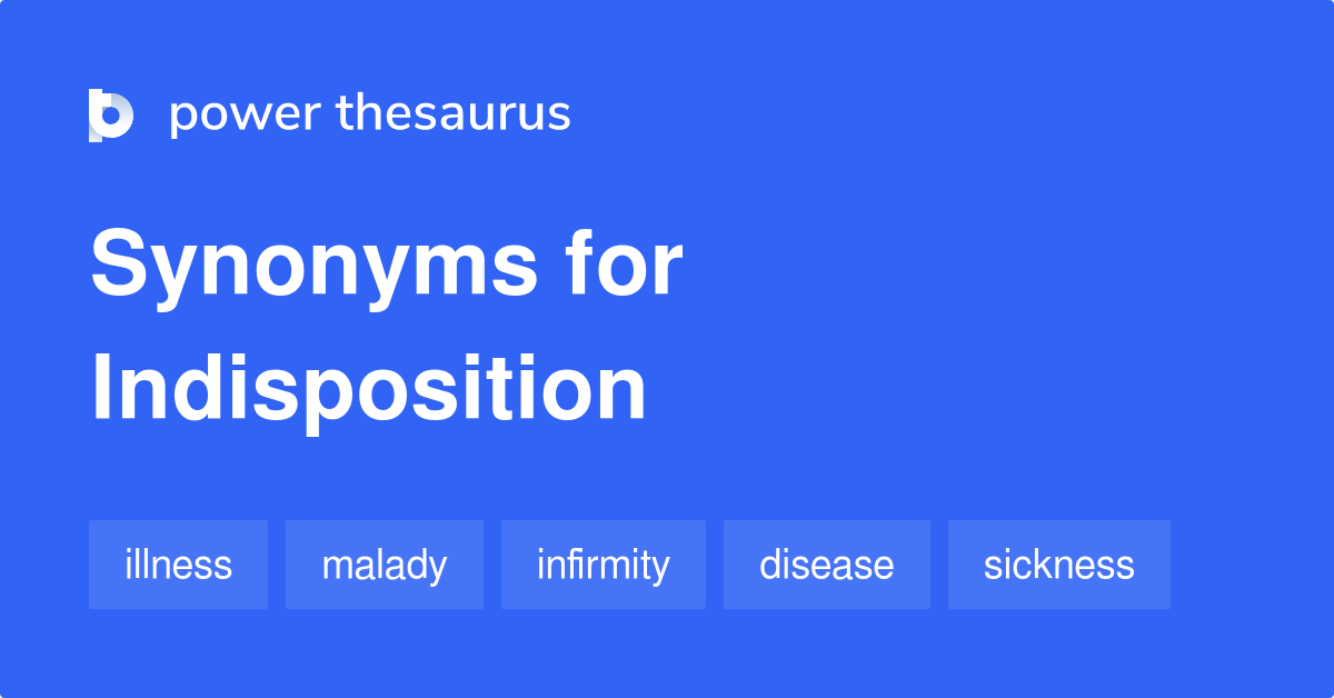 INDISPOSITION Synonyms: 885 Similar Words & Phrases