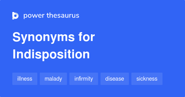 INDISPOSITION Synonyms: 885 Similar Words & Phrases