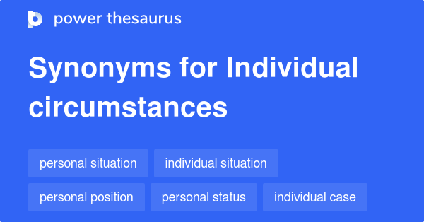 INDIVIDUAL CIRCUMSTANCES Synonyms: 165 Similar Phrases