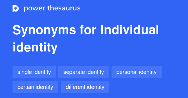 INDIVIDUAL IDENTITY Synonyms: 51 Similar Phrases