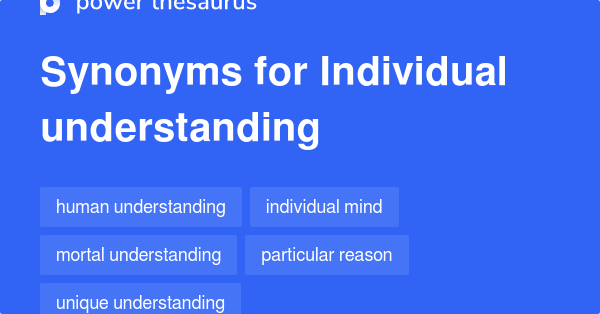 INDIVIDUAL UNDERSTANDING Synonyms: 89 Similar Phrases
