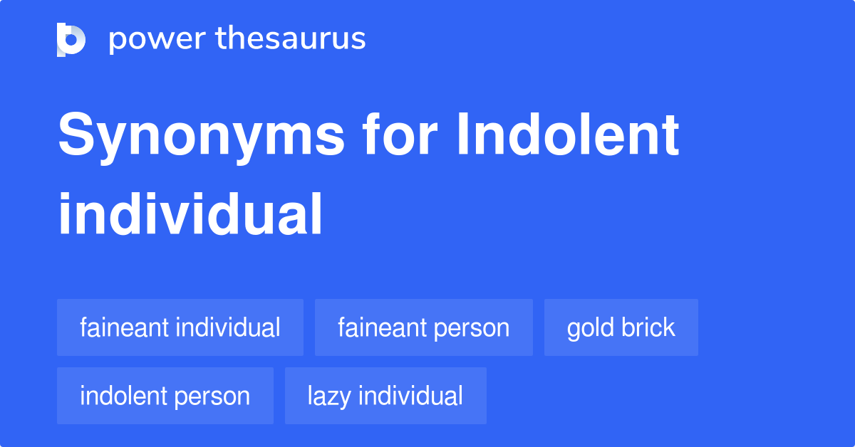 Indolent Individual synonyms - 29 Words and Phrases for Indolent Individual