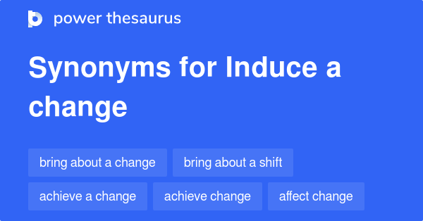 INDUCE A CHANGE Synonyms: 78 Similar Phrases