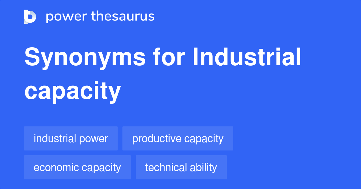 INDUSTRIAL CAPACITY Synonyms: 51 Similar Phrases