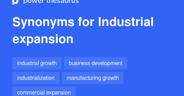 INDUSTRIAL EXPANSION Synonyms: 136 Similar Words & Phrases