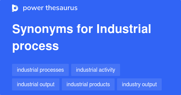 INDUSTRIAL PROCESS Synonyms: 57 Similar Words & Phrases