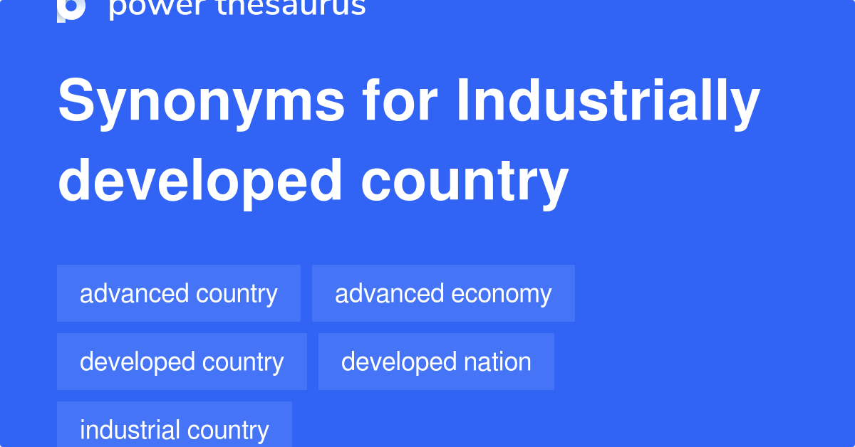 INDUSTRIALLY DEVELOPED COUNTRY Synonyms: 52 Similar Phrases