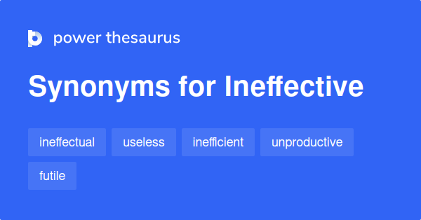 INEFFECTIVE Synonyms: 2 302 Similar Words & Phrases