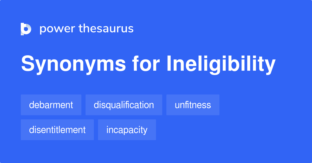 INELIGIBILITY Synonyms: 120 Similar Words & Phrases