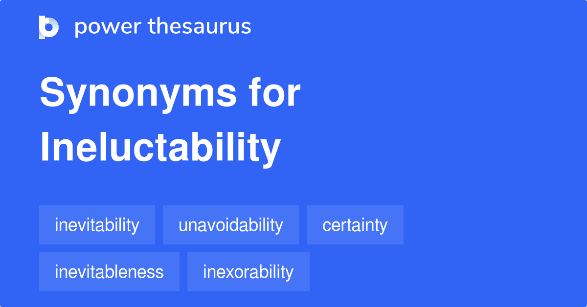 Ineluctability synonyms - 51 Words and Phrases for Ineluctability