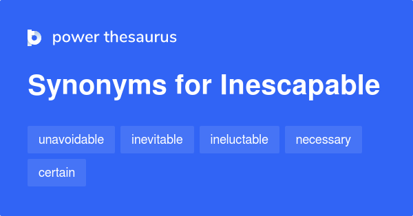 INESCAPABLE Synonyms: 1 118 Similar Words & Phrases