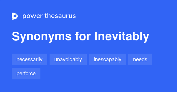 INEVITABLY Synonyms: 698 Similar Words & Phrases