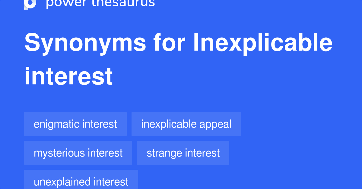 Inexplicable Interest synonyms - 9 Words and Phrases for Inexplicable ...