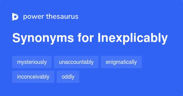 INEXPLICABLY Synonyms: 197 Similar Words & Phrases