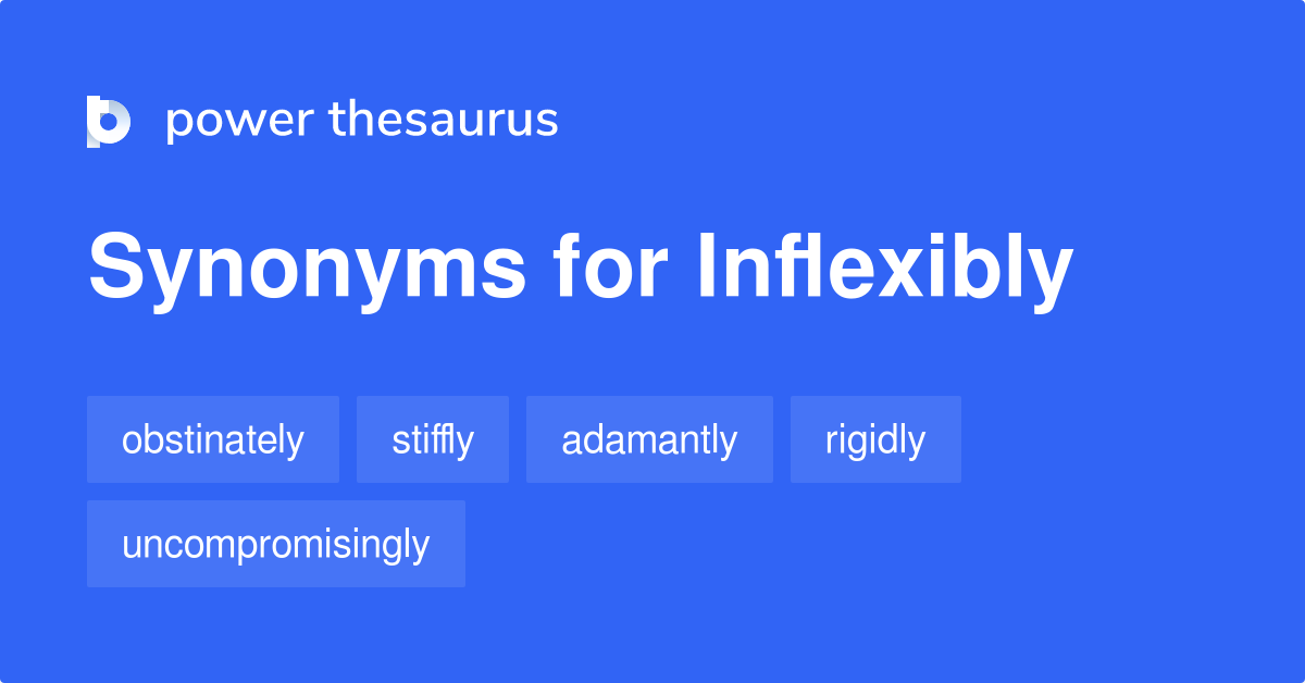 Inflexibly synonyms - 121 Words and Phrases for Inflexibly
