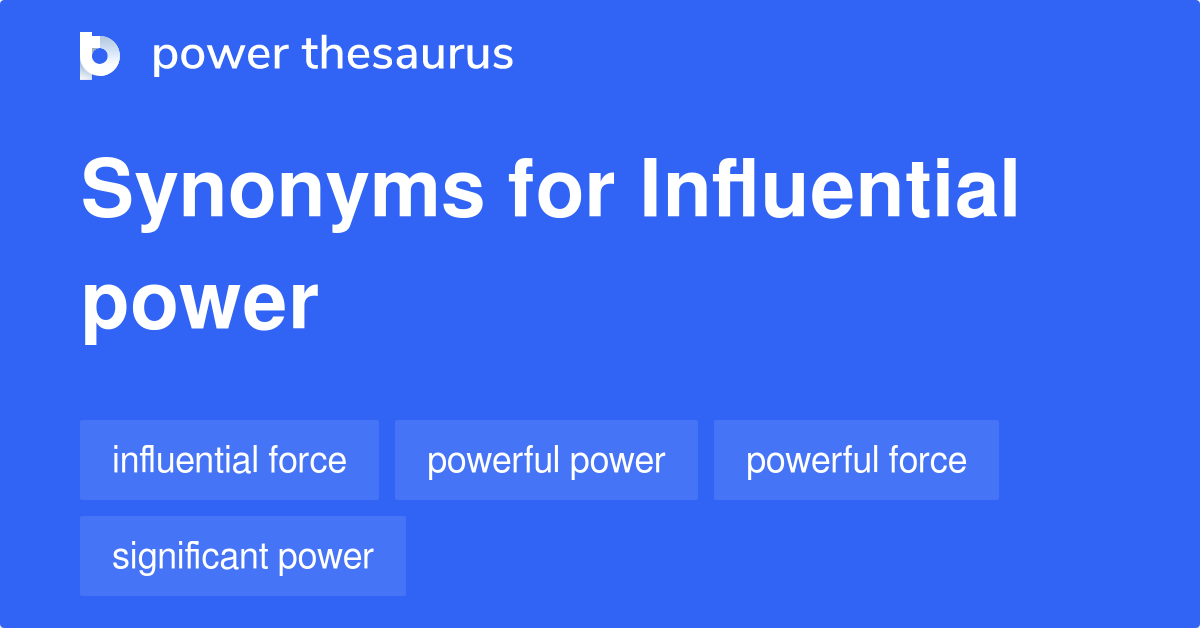 INFLUENTIAL POWER Synonyms: 49 Similar Words & Phrases