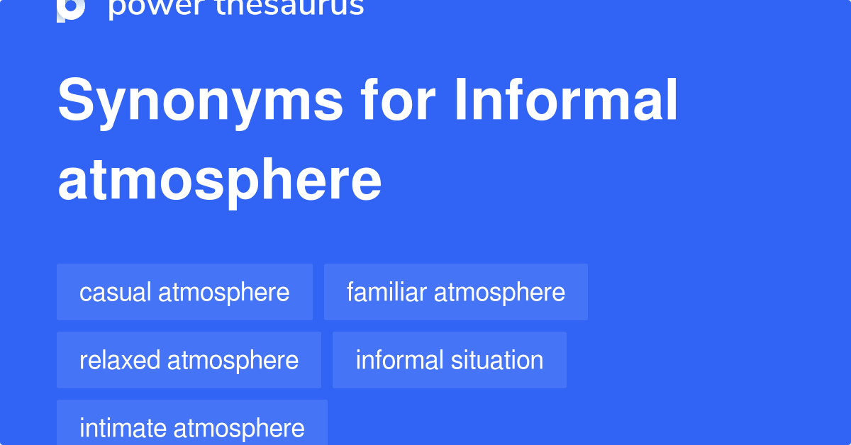 INFORMAL ATMOSPHERE Synonyms: 43 Similar Phrases