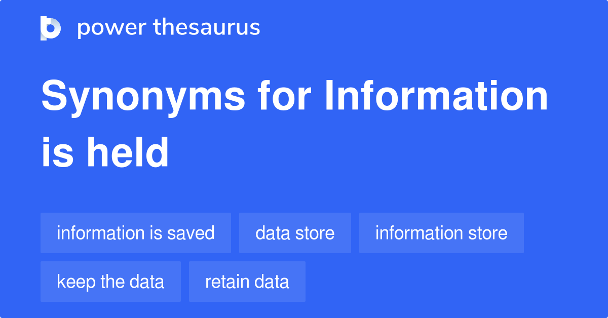 Information Is Held synonyms - 45 Words and Phrases for Information Is Held