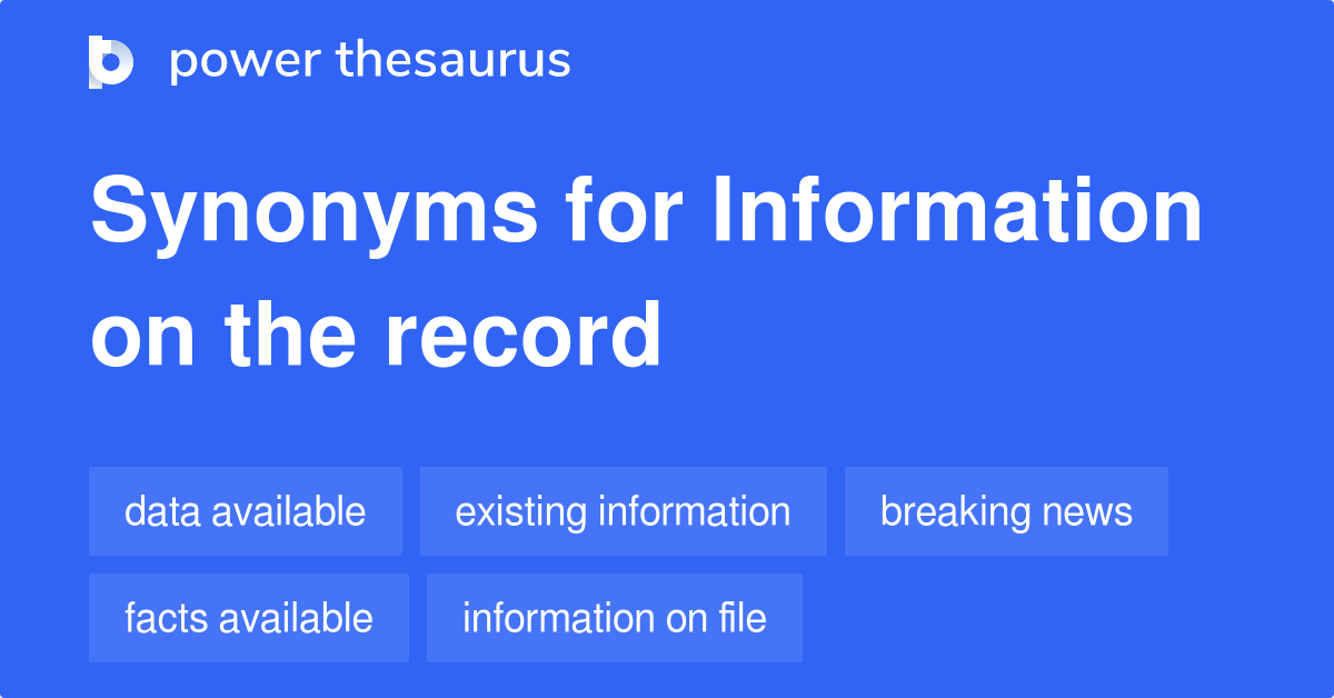 Information On The Record synonyms - 97 Words and Phrases for ...
