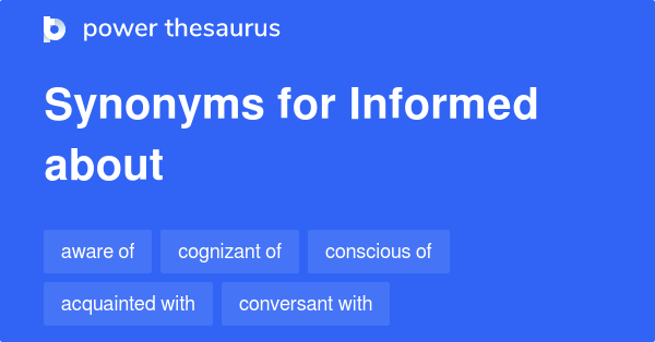 INFORMED ABOUT Synonyms: 477 Similar Words & Phrases