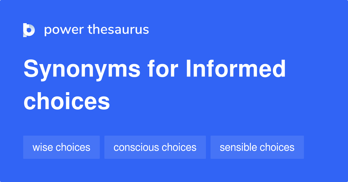 INFORMED CHOICES Synonyms: 56 Similar Words & Phrases