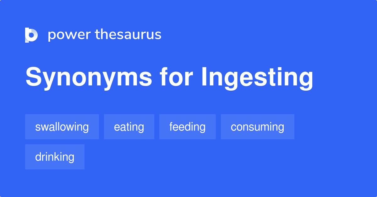 INGESTING Synonyms: 379 Similar Words & Phrases