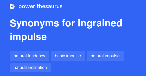 Ingrained Impulse synonyms - 14 Words and Phrases for Ingrained Impulse
