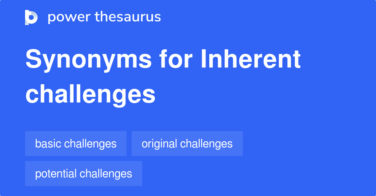 INHERENT CHALLENGES Synonyms: 39 Similar Phrases